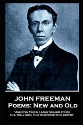John Freeman - Poems: New And Old: 'And Even Time In A Long Twilight ...