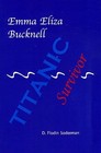 EMMA ELIZA BUCKNELL: TITANIC SURVIVOR By D. Flodin Soderman & Doris ...