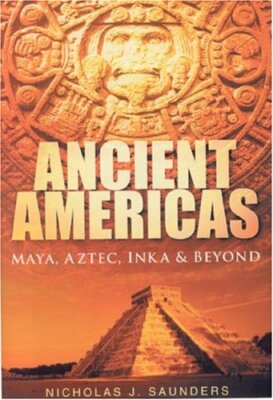 Ancient Americas: Maya, Aztec, Inca and Bey... by Saunders, Nicholas J ...