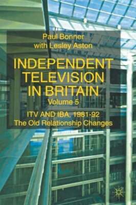 Independent Television in Britain: ITV and IBA 1981-92: The Old ...