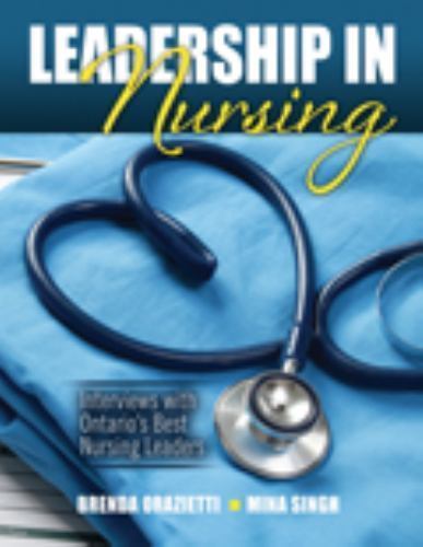 Leadership in Nursing: Interviews with Ontario's Best Nursing Leaders ...