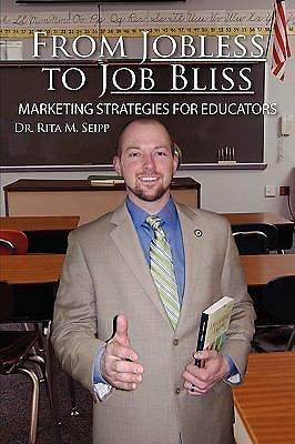 From Jobless to Job Bliss : Marketing Strategies for Educators by Rita ...