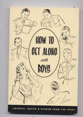 How to Get Along with Boys: Secrets, Advice & Wisdom From the 1940's ...