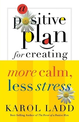 A Positive Plan for Creating More Calm, Less Stress by Karol Ladd ...