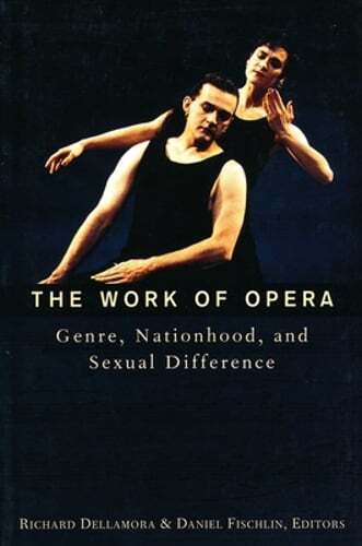 The Work of Opera: Genre, Nationhood, and Sexual Difference by Richard ...