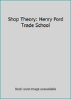 Shop Theory: Henry Ford Trade School by Shop Theory Department | eBay