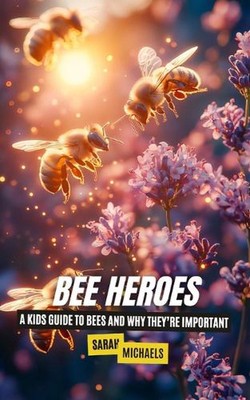 Bee Heroes: A Kids Guide to Bees and Why They're Important by Sarah ...