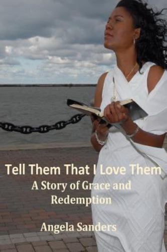 Tell Them That I Love Them : A Story of Grace and Redemption by Angela ...
