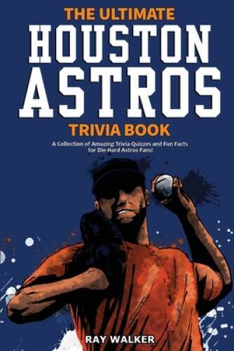 The Ultimate Houston Astros Trivia Book: A Collection of Amazing Tri ...