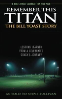 Remember This Titan: The Bill Yoast Story: Lessons Learned from a ...