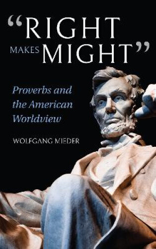 "Right Makes Might": Proverbs and the American Worldview by Mieder ...