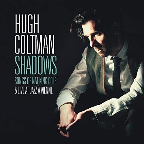 HUGH COLTMAN SHADOWS: SONGS OF NAT KING COLE & LIVE AT JAZZ À VIENNE ...