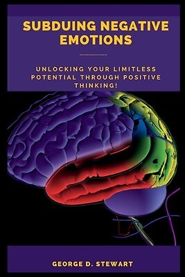 Subduing Negative Emotions Unlocking Your Limitless Potential Th by ...