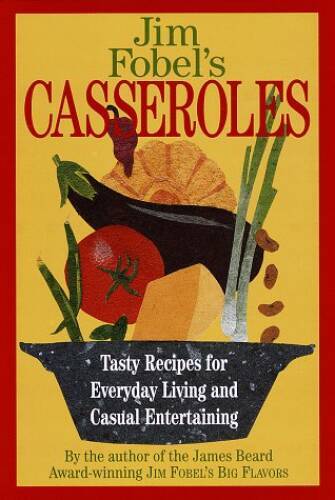 Jim Fobel's Casseroles: Tasty Recipes for Everyday Living and Casual ...