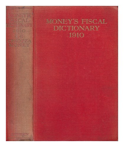 MONEY, LEO GEORGE CHIOZZA, SIR Money's Fiscal Dictionary / by L. G ...