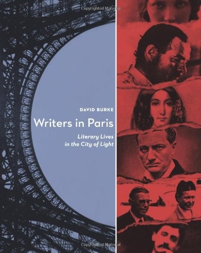 WRITERS IN PARIS: LITERARY LIVES IN THE CITY OF LIGHT By David Burke ...