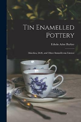 Tin Enamelled Pottery: Maiolica, Delft, and Other Stanniferous Faience ...