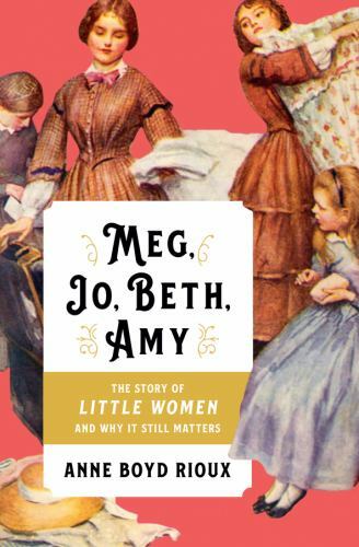 Meg, Jo, Beth, Amy: The Story of Little Women and Why It Still Matters ...