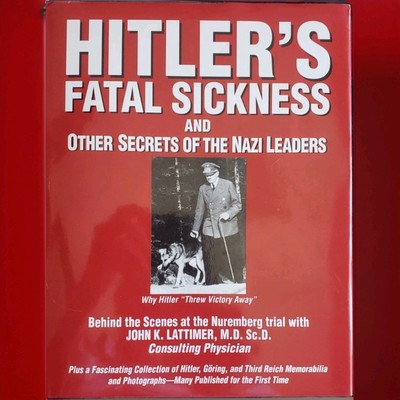 Hitlers Fatal Sickness and Other Secrets of the Nazi Leaders: John ...