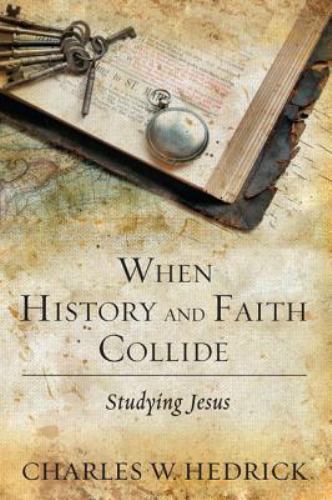 When History and Faith Collide : Studying Jesus by Charles W. Hedrick ...