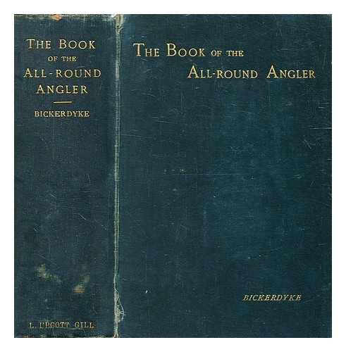 BICKERDYKE, JOHN (1858-1933) the book of the all-round angler : a ...