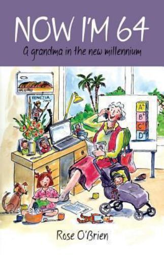 Now I'm 64 : A Grandma of the New Millenium by Rose O'Brien (2013 ...