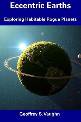 Eccentric Earths: Exploring Habitable Rogue Planets by Geoffrey S ...