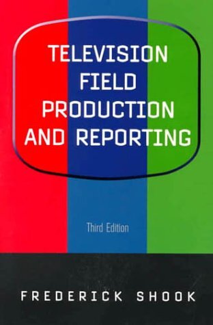 TELEVISION FIELD PRODUCTION AND REPORTING (3RD EDITION) By Frederick ...