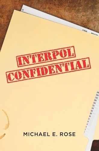 Michael E. Rose Interpol Confidential: A Law Enforcement (Paperback ...