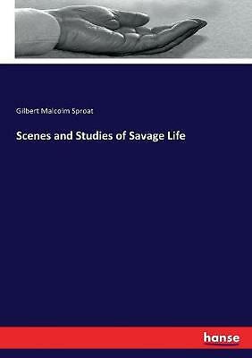 Scenes and Studies of Savage Life by Gilbert Malcolm Sproat (Paperback ...