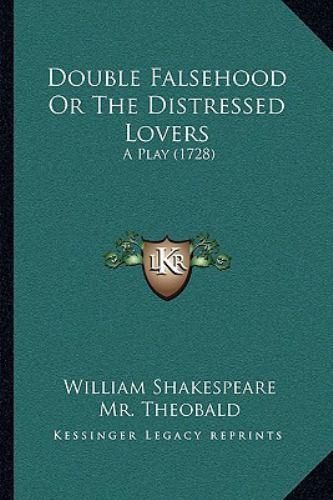 Double Falsehood or the Distressed Lovers : A Play (1728) by Theobald ...
