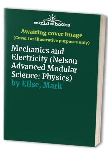 Mechanics and Electricity (Nelson Advanced Modular S... by Ellse, Mark ...
