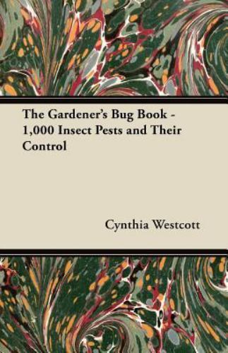 Gardener's Bug Book - 1,000 Insect Pests and Their Control by Cynthia ...