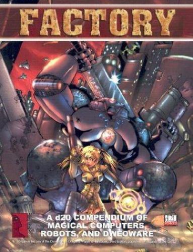 Factory : A d20 Compendium of Magical Computers, Robots, and Dweoware ...