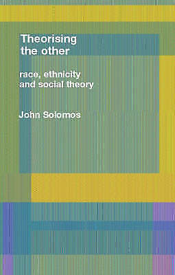 Race, Ethnicity and Social Theory: Theorizing the Other by John Solomos ...