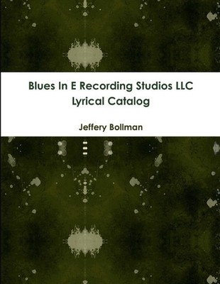 Blues in E Recording Studios Llc Lyrical Catalog by Jeffery Bollman ...