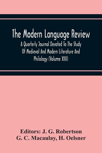 The Modern Language Review; A Quarterly Journal Devoted To The Study Of ...