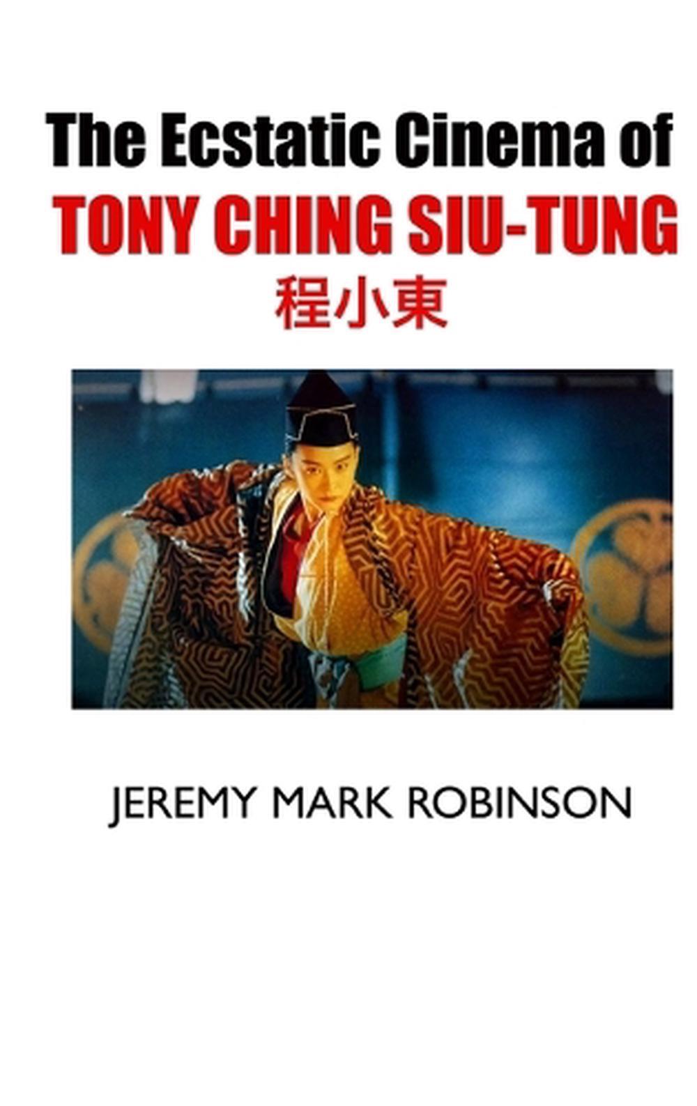 The Ecstatic Cinema of Tony Ching Siu-Tung by Jeremy Mark Robinson ...