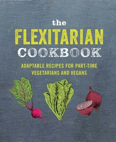 The Flexitarian Cookbook: Adaptable Recipes for Part-Time Vegetarians ...