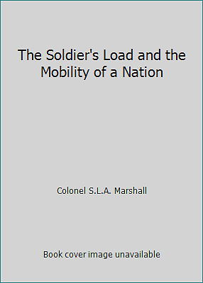 The Soldier's Load and the Mobility of a Nation by Colonel S.L.A ...