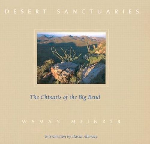 Desert Sanctuaries: The Chinatis of the Big Bend by Wyman Meinzer ...