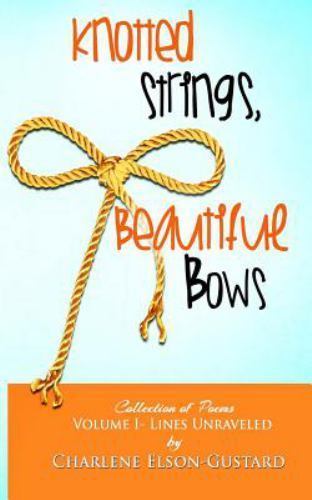 Knotted Strings, Beautiful Bows : A Collection of Poems by Charlene ...
