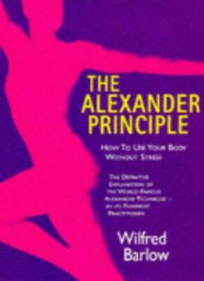 The Alexander Principle: How to Use Your Body Without Stress By | eBay