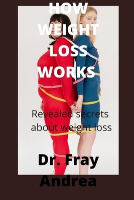How Weight Loss Works: Revealed secrets about weight loss by Dr Fray ...