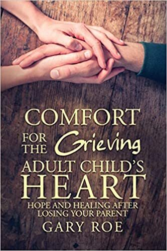 Comfort for the Grieving Adult Child's Heart: Hope and Healing After ...