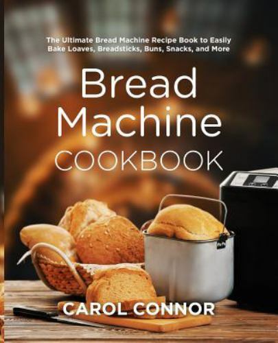 Bread Machine Cookbook : The Ultimate Bread Machine Recipe Book to ...