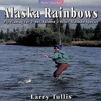 Alaska Rainbows: Fly-Fishing for Trou..., Tullis, Larry 9781571882516| eBay