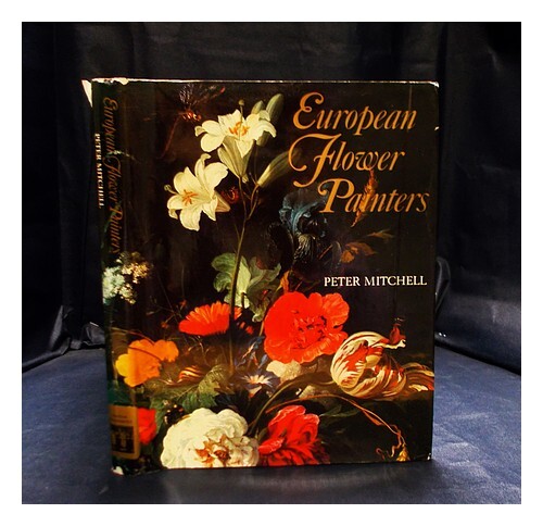 MITCHELL, PETER (1938-) European flower painters / Peter Mitchell 1981 ...