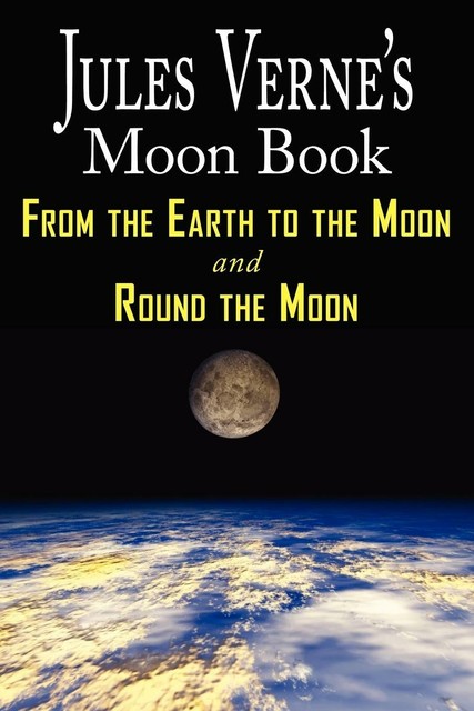 Jules Verne's Moon Book - From Earth to the Moon & Round the Moon - Two ...