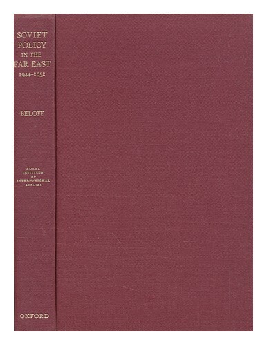 BELOFF, MAX (1913-) Soviet Policy in the Far East, 1944-1951 1953 First ...